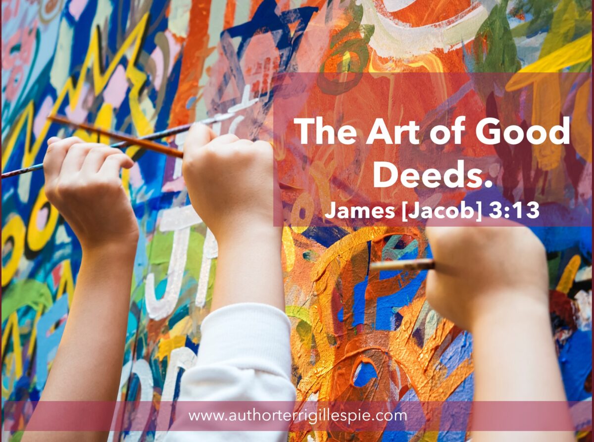 Daily Word: The Art of Good Deeds, Jacob [James] 3:13 - Terri Gillespie