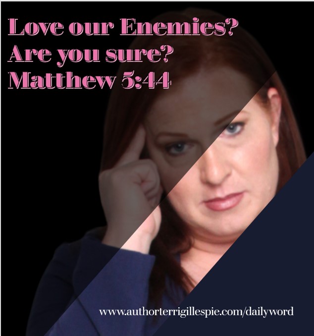 Daily Word: Love our Enemies? Matthew 5:44 - Terri Gillespie