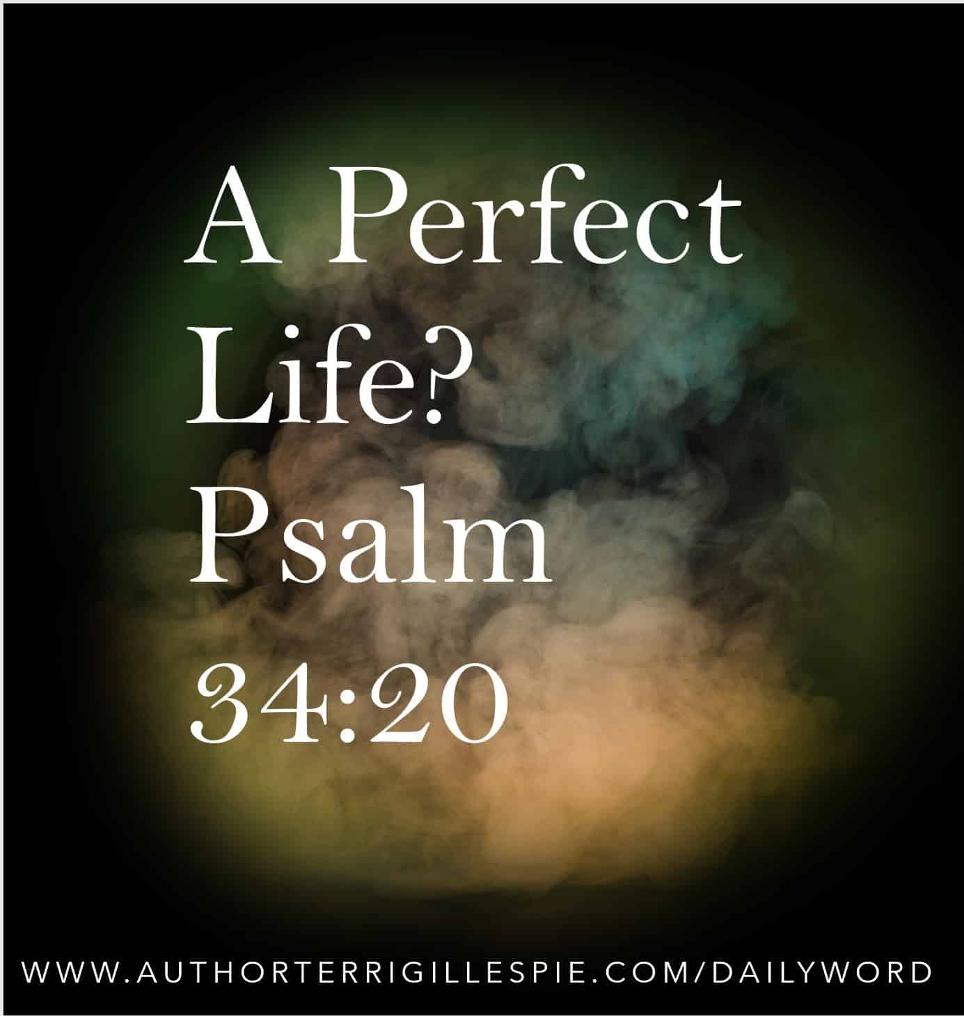 Daily Word: A Perfect Life? Psalm 34:20[19] - Terri Gillespie