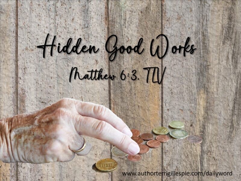 Daily Word: Hidden Good Works. Matthew 6:3 - Terri Gillespie