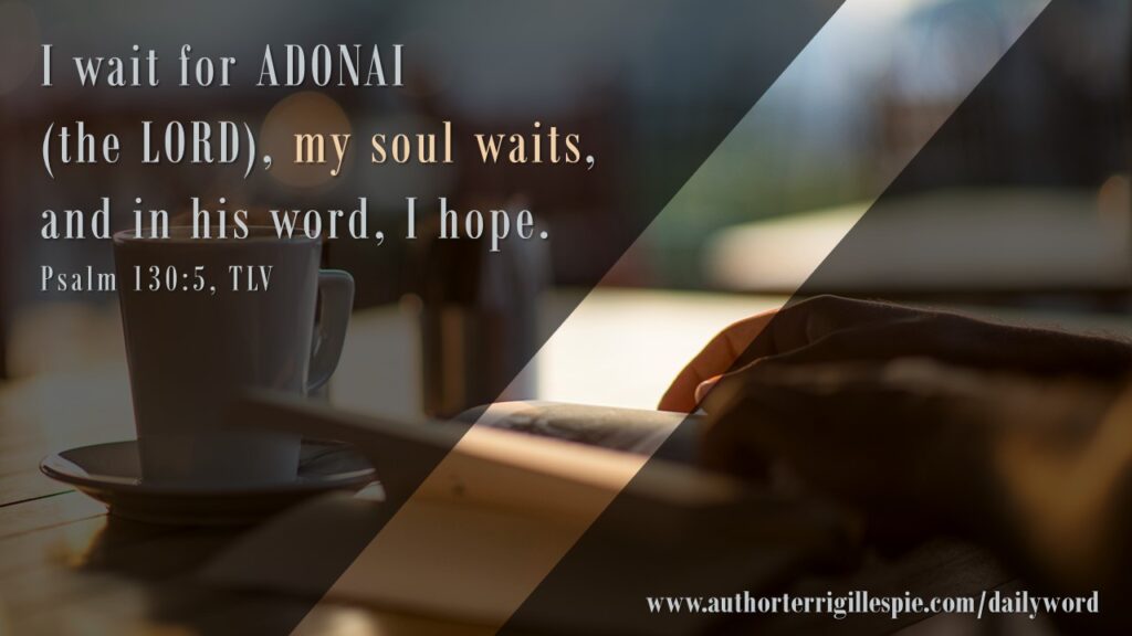 Daily Word: Our Song of Ascent. Psalm 130:5 - Terri Gillespie