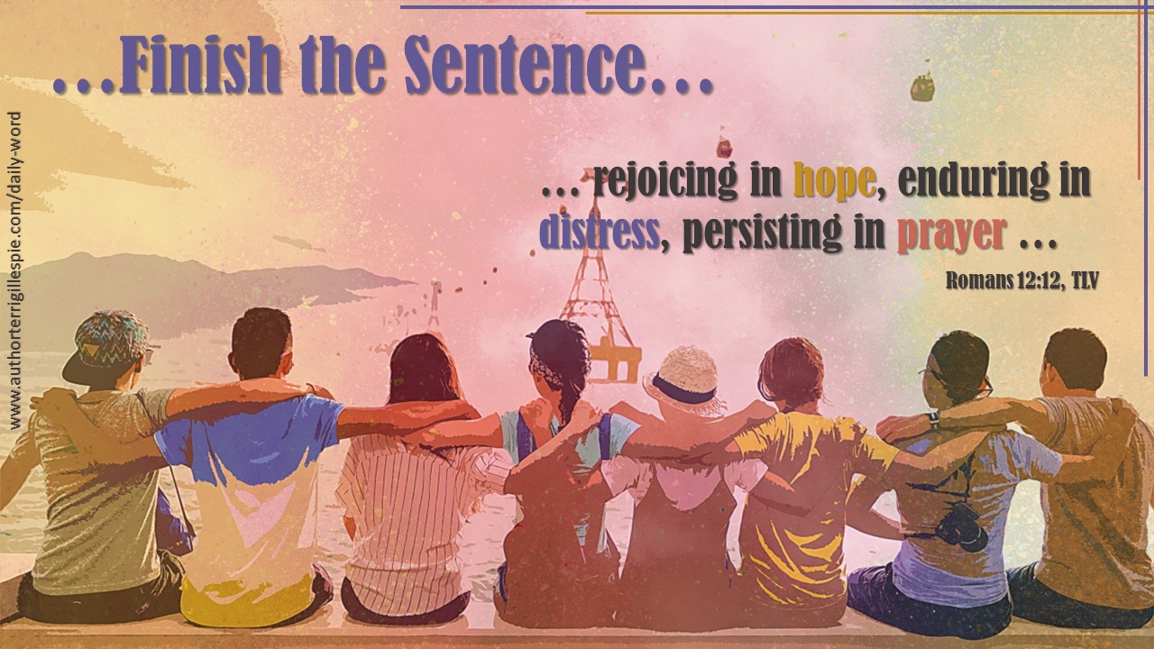 Daily Word: . . .Finish the Sentence . . . Romans 12:12 - Terri Gillespie
