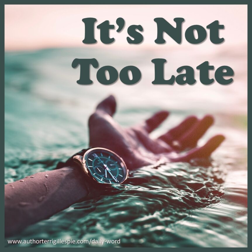Daily Word: It’s Not Too Late. Isaiah 55:6-7 - Terri Gillespie