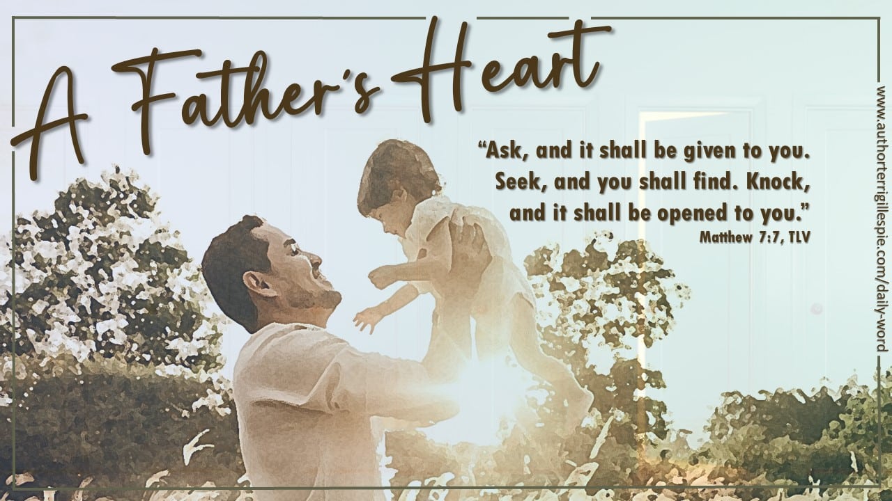 Daily Word: A Father’s Heart. Matthew 7:7 - Terri Gillespie