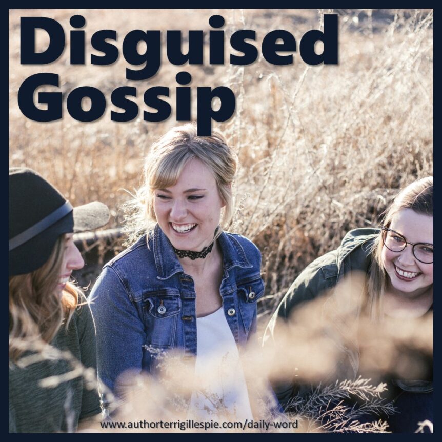 Daily Word: Disguised Gossip. Proverbs 20:19 - Terri Gillespie