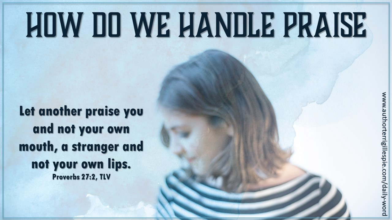 Daily Word: How Do We Handle Praise. Proverbs 27:2 - Terri Gillespie