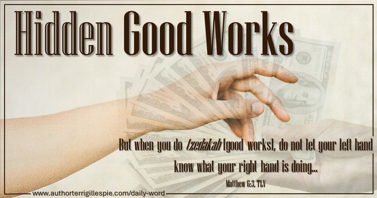Daily Word: Hidden Good Works. Matthew 6:3 - Terri Gillespie