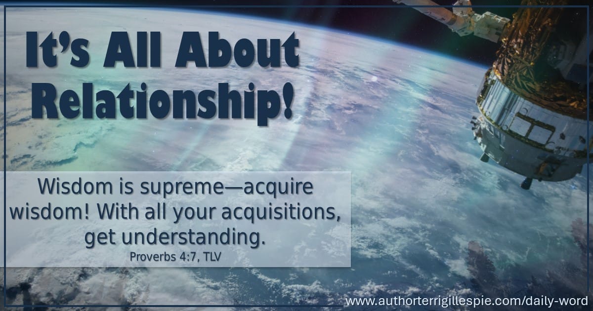 Daily Word: It’s All About Relationship! Proverbs 4:7 - Terri Gillespie