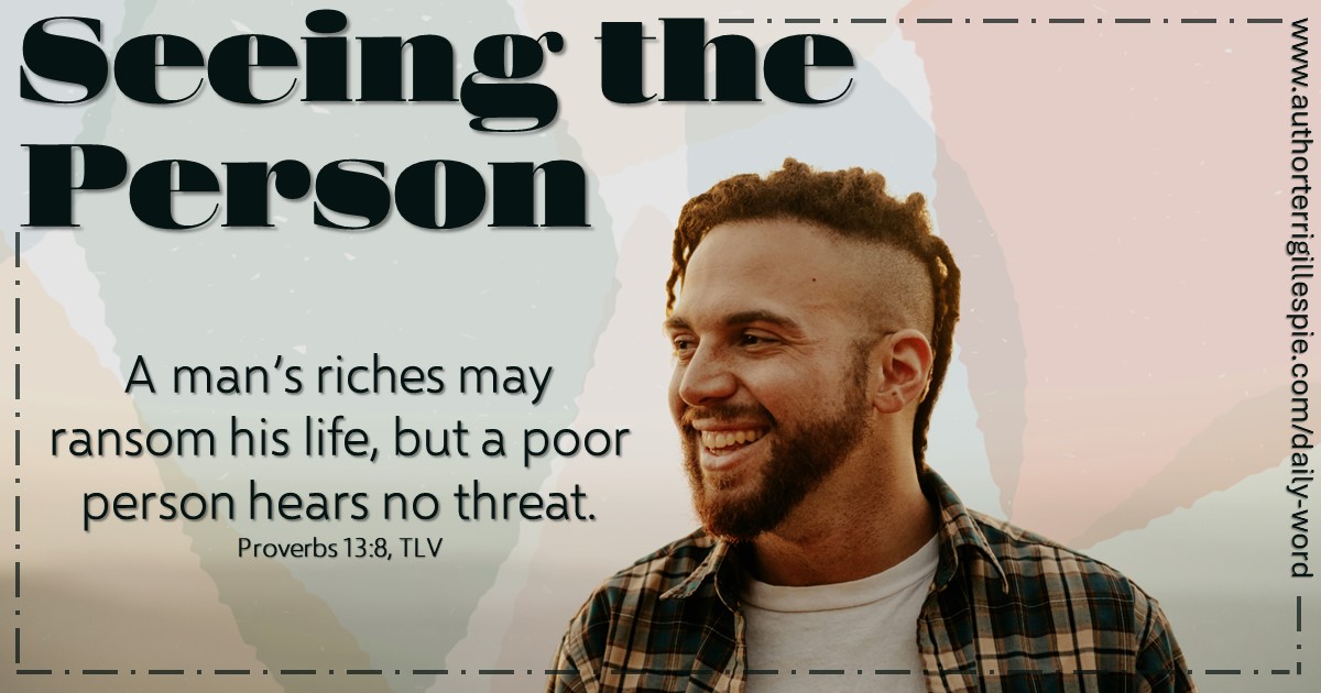 Daily Word: Seeing the Person. Proverbs 13:8 - Terri Gillespie