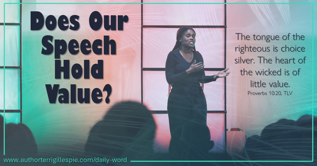 Daily Word: Does Our Speech Hold Value? Proverbs 10:20 - Terri Gillespie