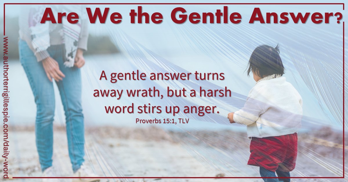 Daily Word: Are We the Gentle Answer? Proverbs 15:1 - Terri Gillespie