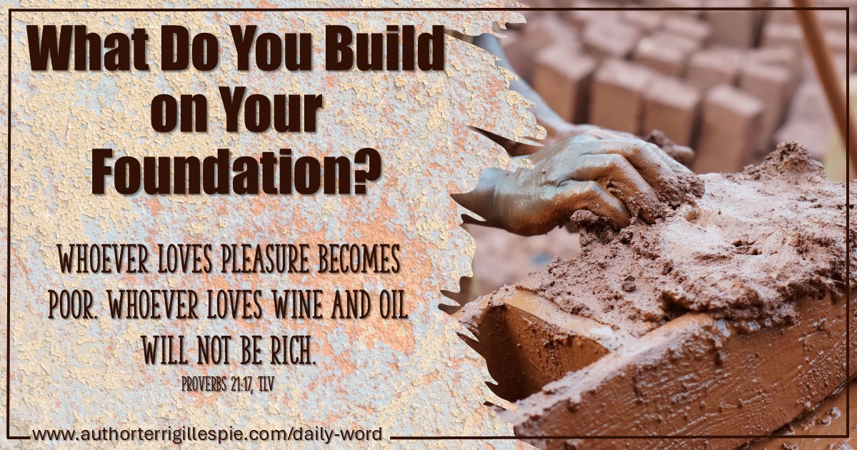 Daily Word: What Do You Build on Your Foundation? Proverbs 21:17 ...
