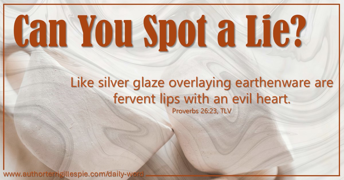 Daily Word: Can You Spot a Lie? Proverbs 26:23 - Terri Gillespie