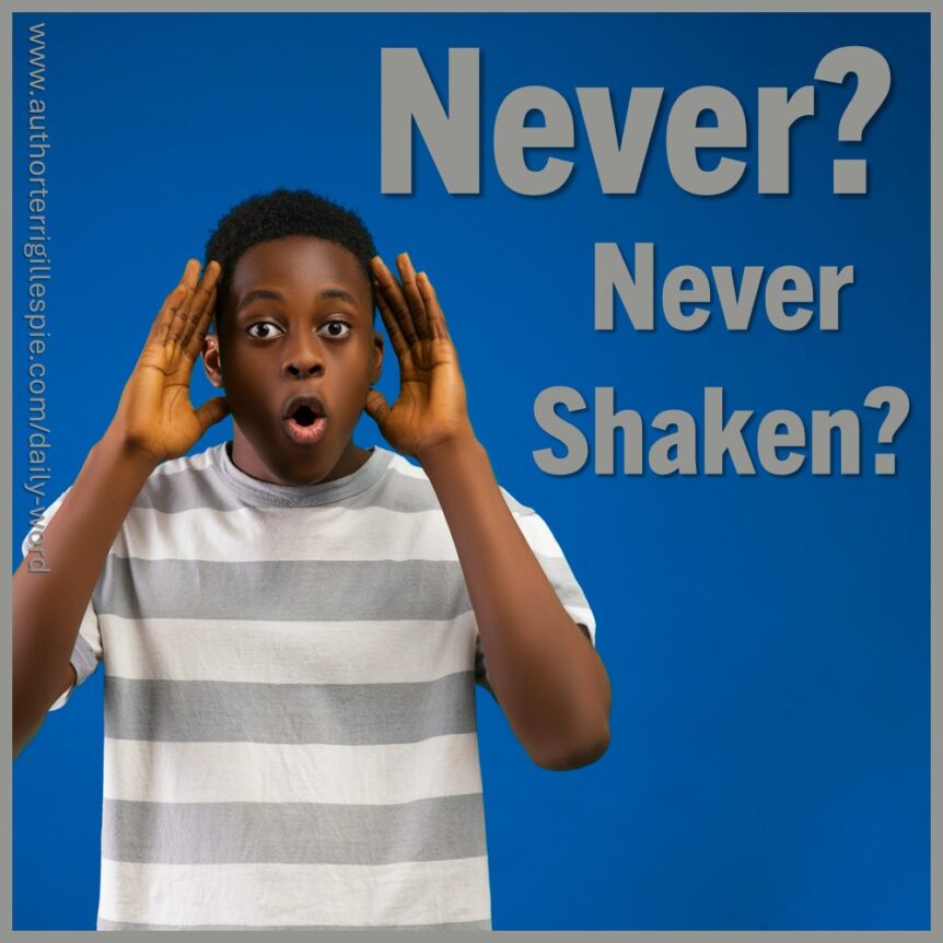Daily Word: Never? Never Shaken? Psalm 55:23 - Terri Gillespie