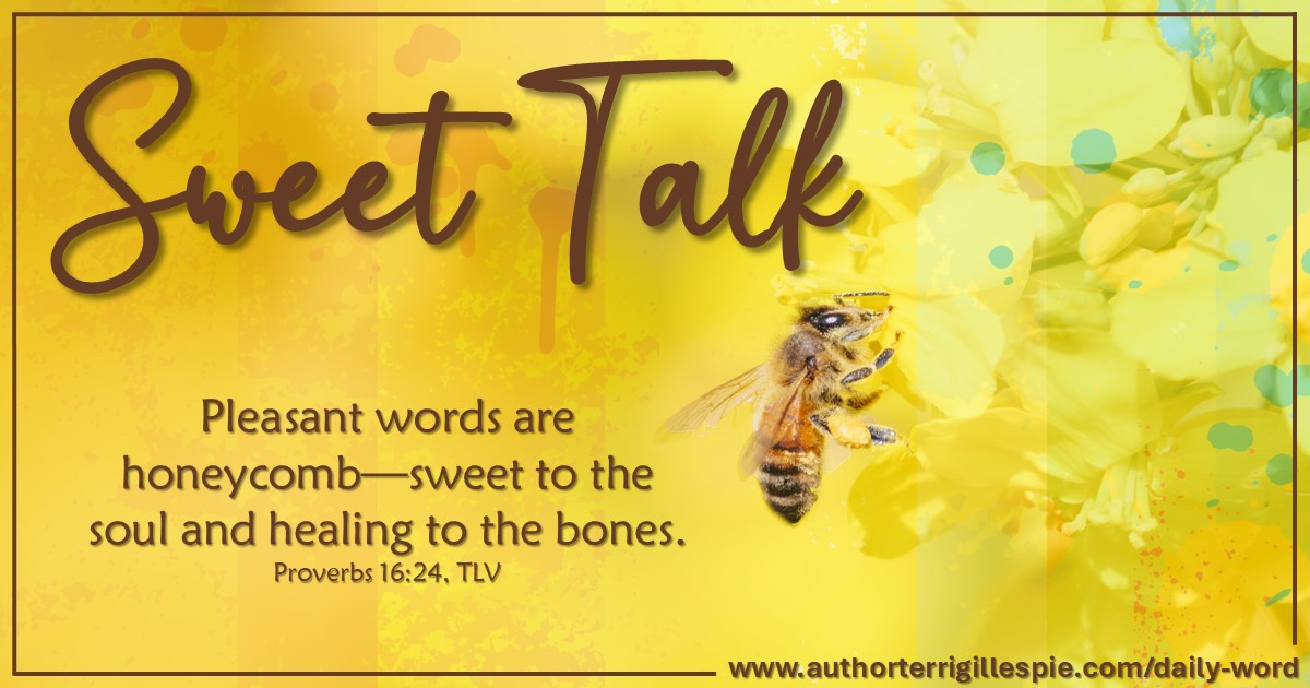 Daily Word: Sweet Talk, Proverbs 16:24 - Terri Gillespie