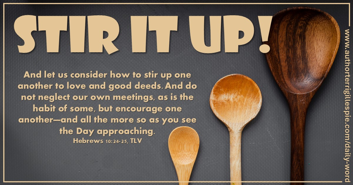 Daily Word: Stir it Up! Hebrews 10:24-25 - Terri Gillespie