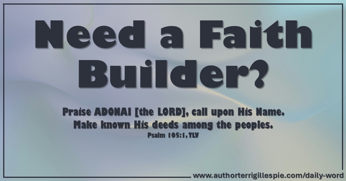 Daily Word: Need a Faith Builder? Psalm 105:1 - Terri Gillespie