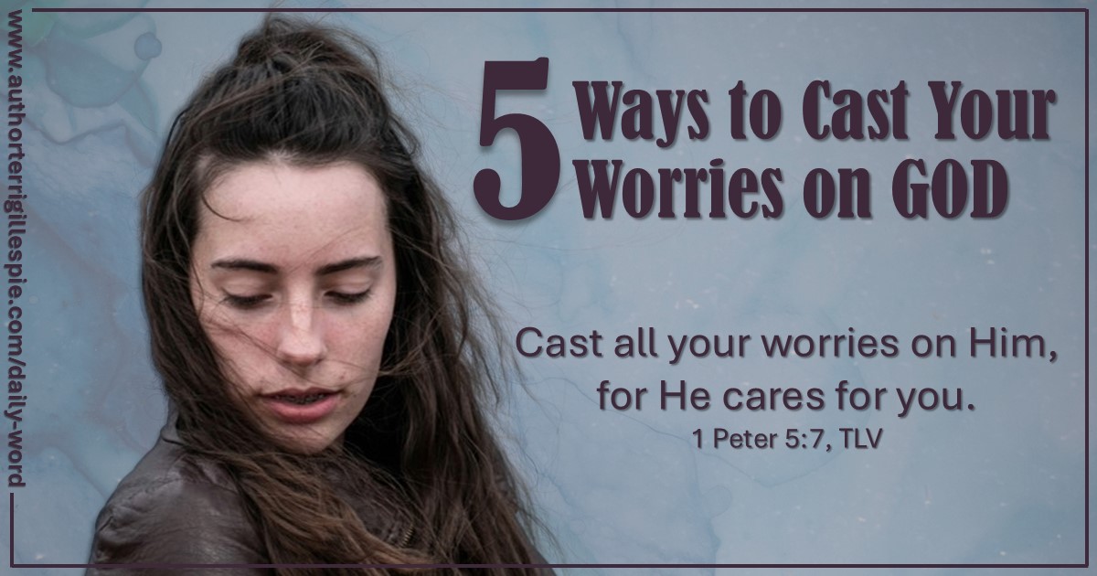 Daily Word: 5 Ways to Cast Your Worries on GOD 1 Peter 5:7 - Terri ...