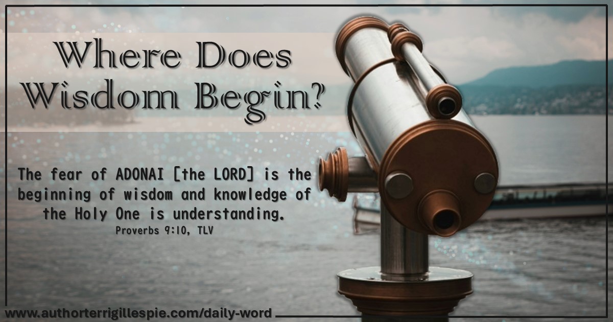 Daily Word: Where Does Wisdom Begin? Proverbs 9:10 - Terri Gillespie