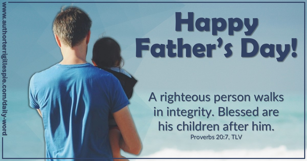 Daily Word: Happy Father’s Day! Proverbs 20:7 - Terri Gillespie
