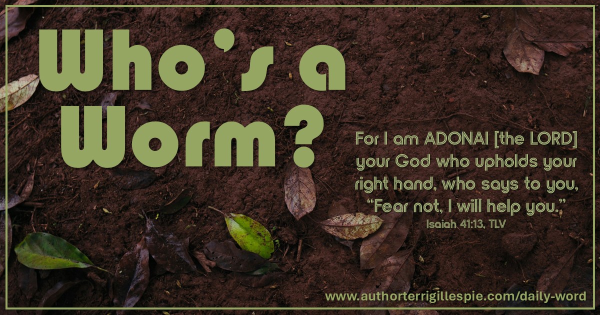 Daily Word: Who’s a Worm? Isaiah 41:13 - Terri Gillespie