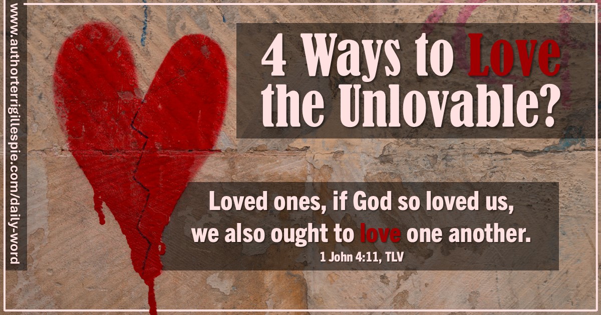 Daily Word: 4 Ways to Love the Unlovable? 1 John 4:11 - Terri Gillespie