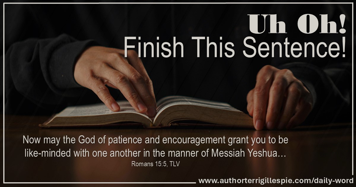 Daily Word: Uh Oh! Finish This Sentence! Romans 15:5 - Terri Gillespie