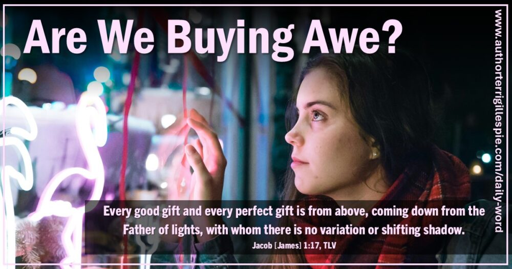 Daily Word: Are We Buying Awe? Jacob [James] 1:17 - Terri Gillespie