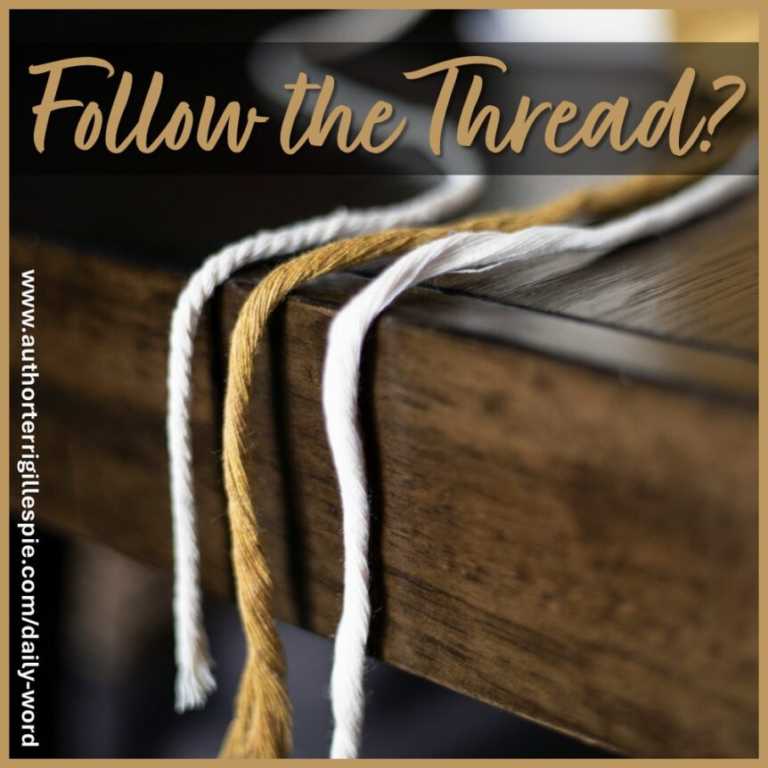 Daily Word: Follow the Thread? Psalm 18:3[2] - Terri Gillespie