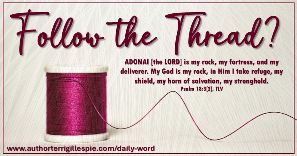Daily Word: Follow the Thread? Psalm 18:3[2] - Terri Gillespie