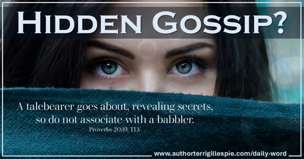 Daily Word: Hidden Gossip? Proverbs 20:19 - Terri Gillespie