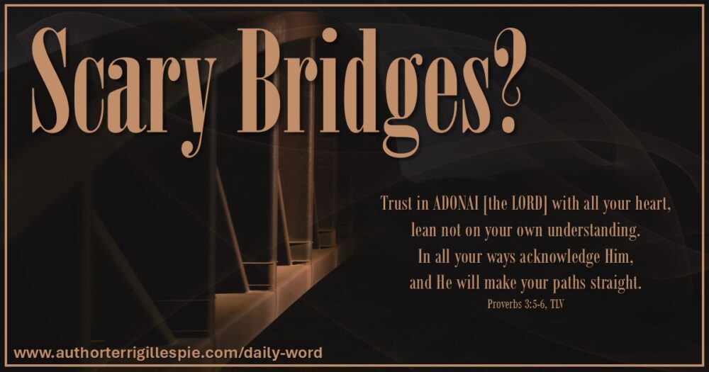 Daily Word: Scary Bridges? Proverbs 3:5-6 - Terri Gillespie
